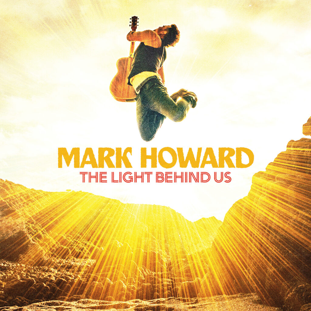 MARK HOWARD YEARNS FOR BOUNDLESS FREEDOM IN HIS SONG “THE LIGHT BEHIND ...